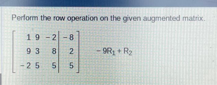 Solved Perform the row operation on the given augmented | Chegg.com