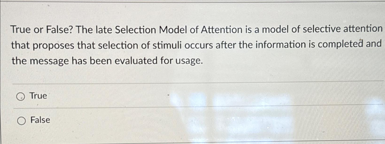 Solved True or False? The late Selection Model of Attention | Chegg.com