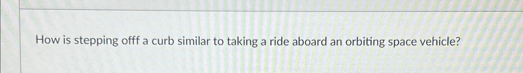 Solved How is stepping offf a curb similar to taking a ride | Chegg.com