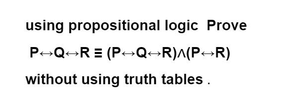 Solved using propositional Iogic Prove P↔Q↔R≡(P↔Q↔R)∧(P↔R) | Chegg.com