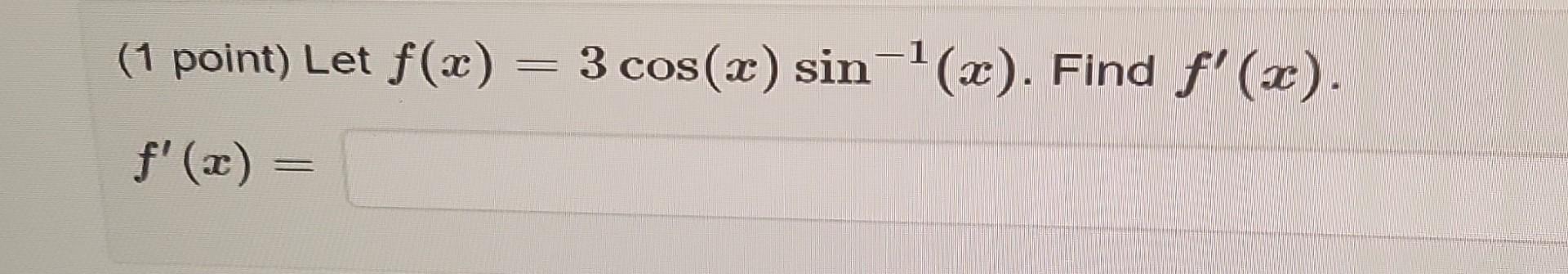 Solved (1 point) Let f(x)=3cos(x)sin−1(x) f′(x)= | Chegg.com