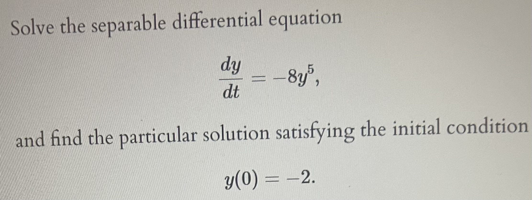 Solved Solve the separable differential equationdydt=-8y5and | Chegg.com