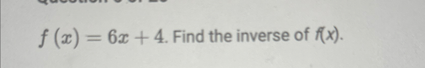 Solved f(x)=6x+4. ﻿Find the inverse of f(x). | Chegg.com