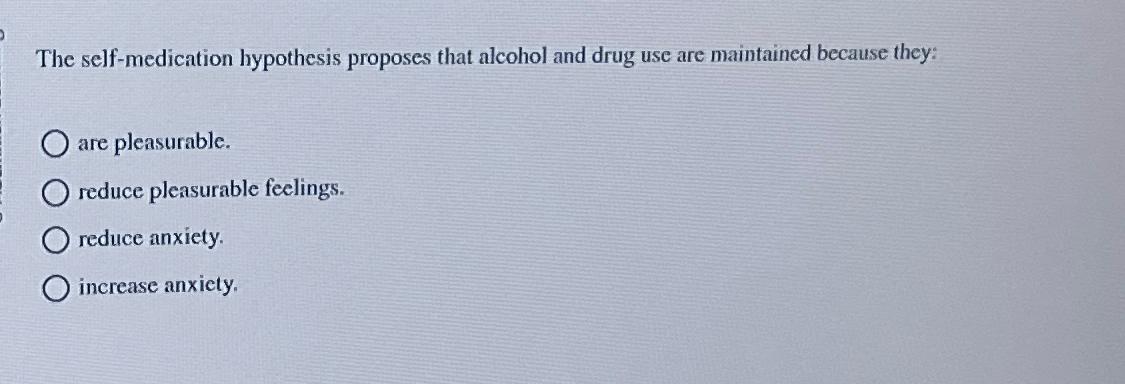 Solved The self-medication hypothesis proposes that alcohol | Chegg.com