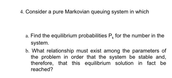 Solved 4. Consider a pure Markovian queuing system in which | Chegg.com