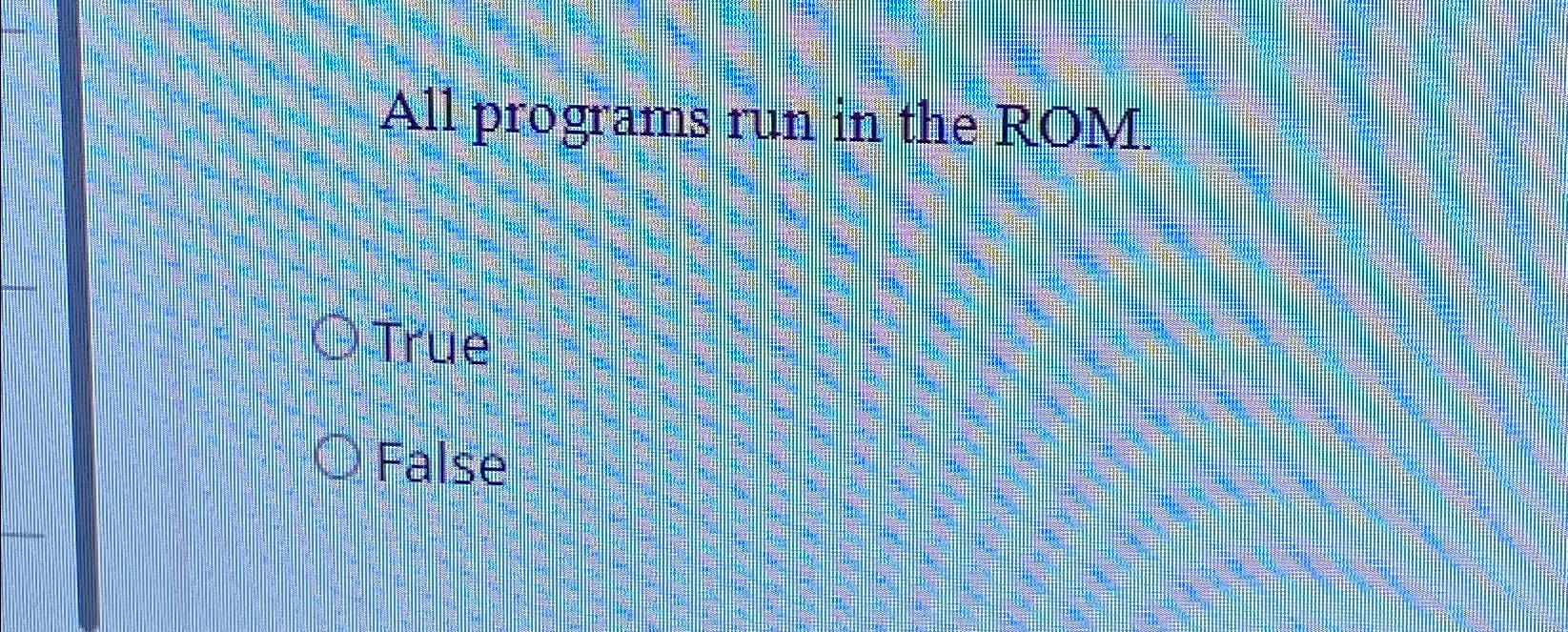Solved All programs run in the ROM.TrueFalse | Chegg.com
