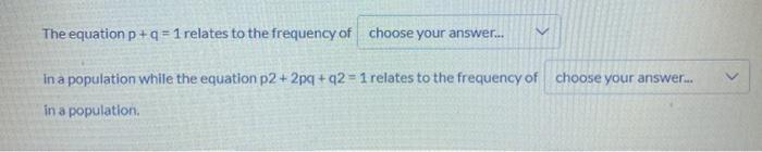 Solved The equation p+q=1 relates to the frequency of choose | Chegg.com