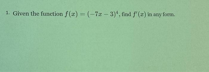 Solved 1. Given the function f(x) = (-7x - 3)4, find f'(x) | Chegg.com