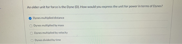 Solved An older unit for force is the Dyne (D). How would | Chegg.com
