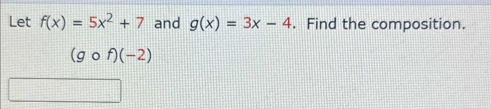 Solved Let f(x)=5x2+7 ﻿and g(x)=3x-4. ﻿Find the | Chegg.com