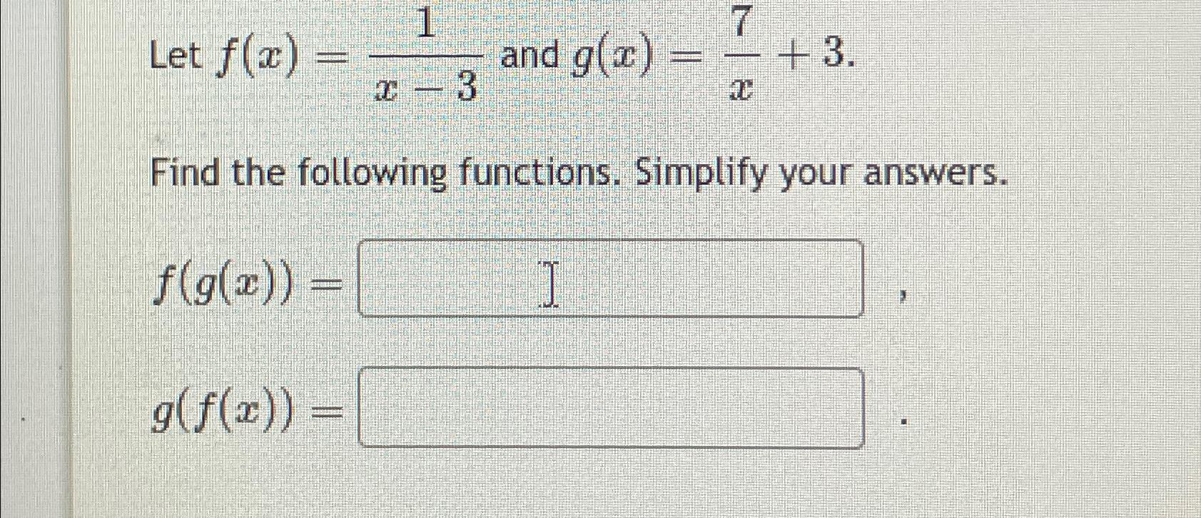 Solved Let f(x)=1x-3 ﻿and g(x)=7x+3Find the following | Chegg.com