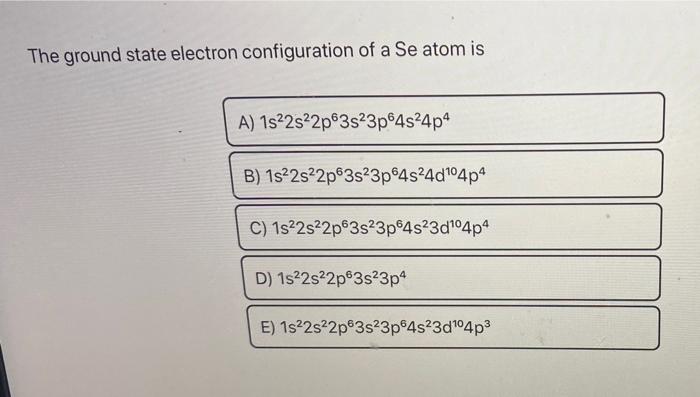 Solved The ground state electron configuration of a Se atom | Chegg.com
