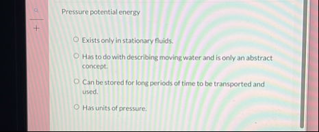 Solved Pressure potential energyExists only in stationary | Chegg.com