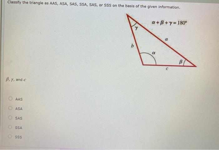 Solved Classify the triangle as AAS, ASA, SAS, SSA, SAS, or | Chegg.com