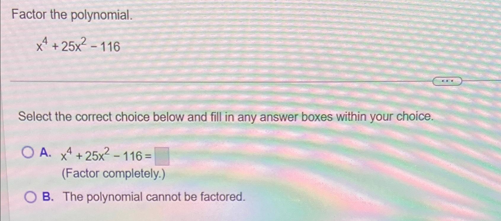 Solved Factor the polynomial.x4+25x2-116Select the correct | Chegg.com