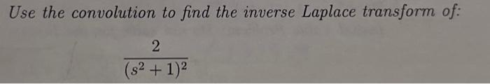 Solved Use the convolution to find the inverse Laplace | Chegg.com