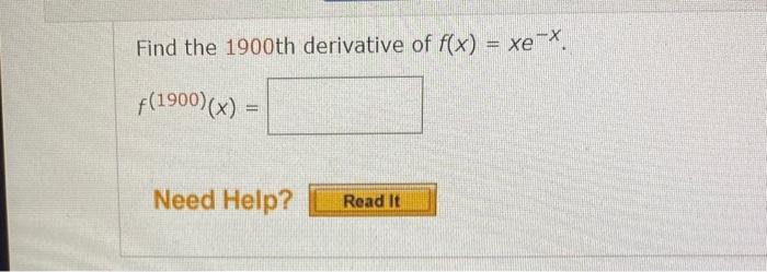 Solved Find the 1900 th derivative of f(x)=xe−x. f(1900)(x)= | Chegg.com
