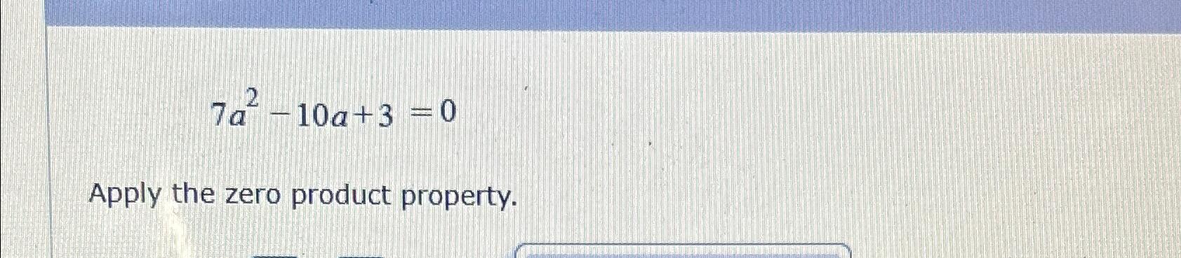 Solved 7a2-10a+3=0Apply the zero product property. | Chegg.com
