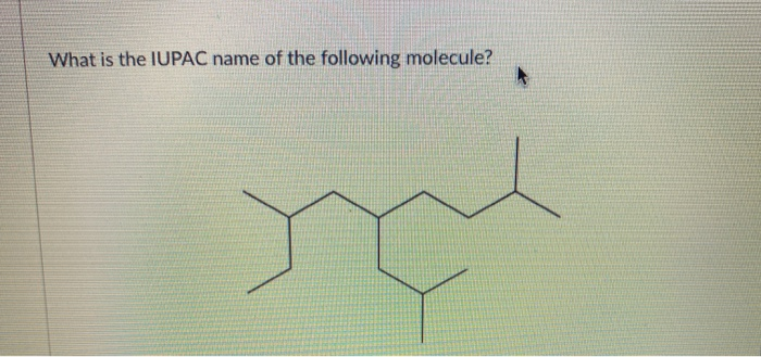 Solved What is the IUPAC name of the following molecule? | Chegg.com