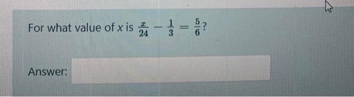 Solved For what value of x is 24x−31=65? Answer: | Chegg.com