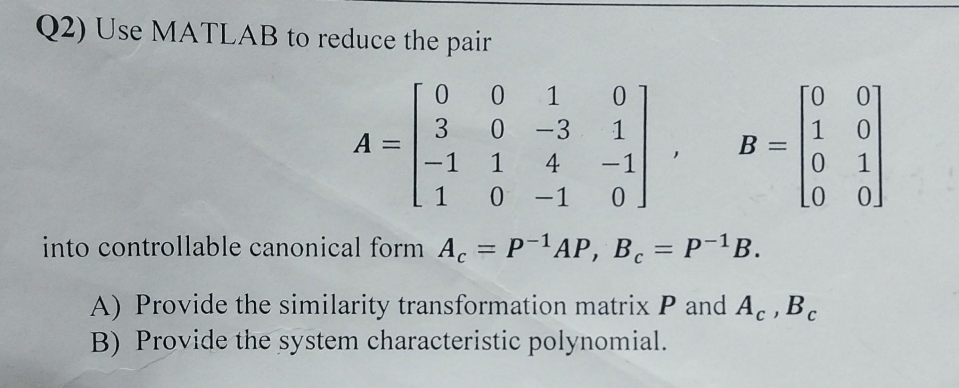 Solved Q2) Use MATLAB to reduce the pair A= = 0 0 1 0 3 0 -3 | Chegg.com