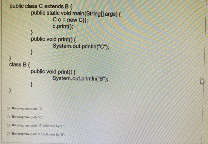 Solved public class C extends B{ public static void | Chegg.com