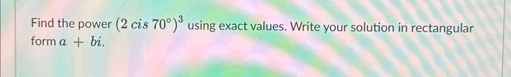 Solved Find the power (2cis70°)3 ﻿using exact values. Write | Chegg.com