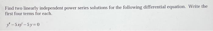 Solved Find two linearly independent power series solutions | Chegg.com