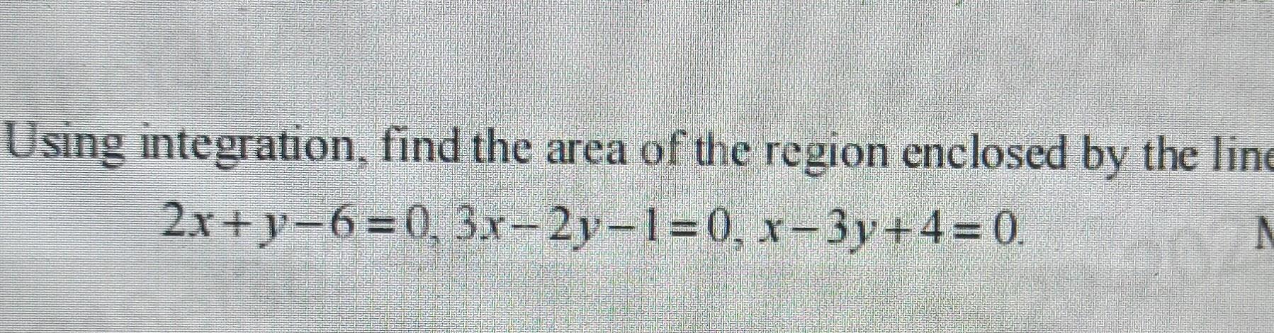 Solved Using integration, find the area of the region | Chegg.com
