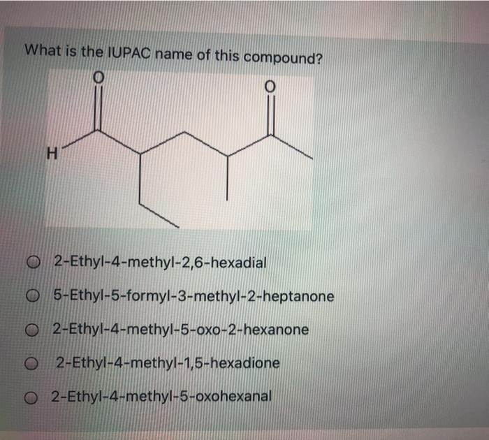 Solved What is the IUPAC name of this compound? O H O | Chegg.com