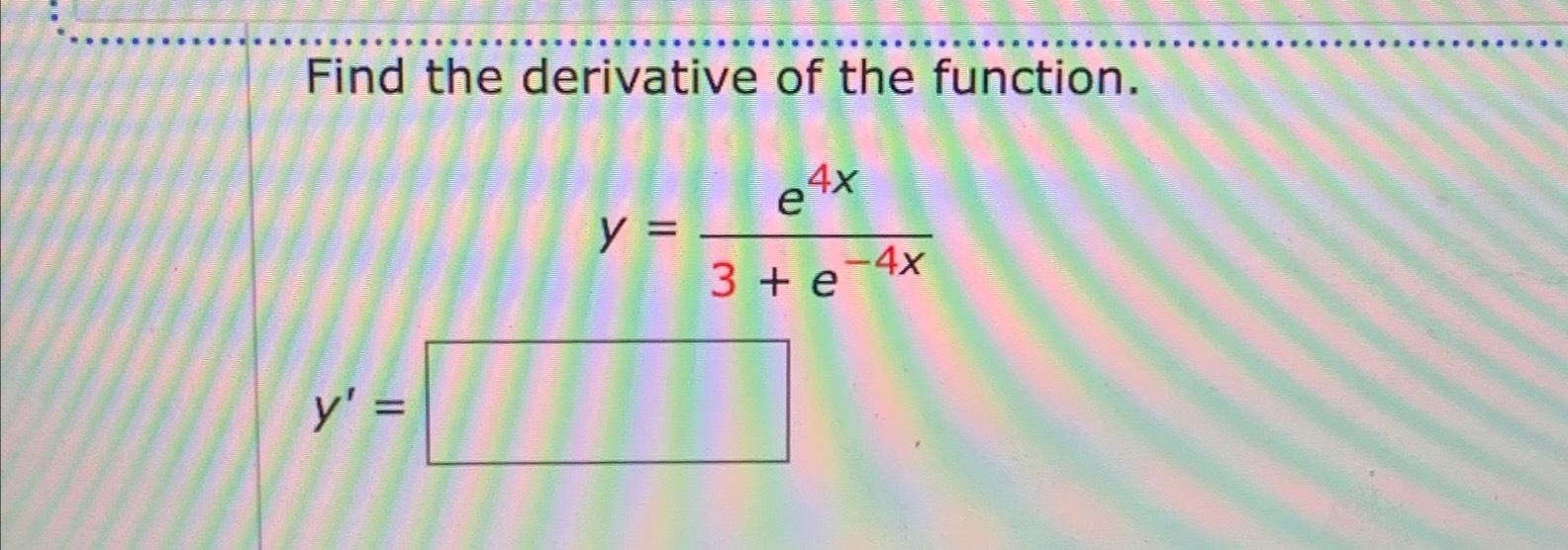 Solved Find the derivative of the function.y=e4x3+e-4x | Chegg.com