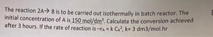 Solved The reaction 2A→B is to be carried out isothermally | Chegg.com