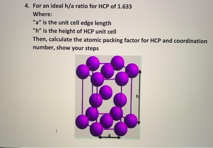 Solved 4. For an ideal h/a ratio for HCP of 1.633 Where: "a" | Chegg.com