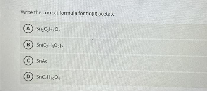 Solved Write the correct formula for tin(II) acetate | Chegg.com