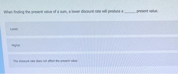 Solved When finding the present value of a sum, a lower | Chegg.com