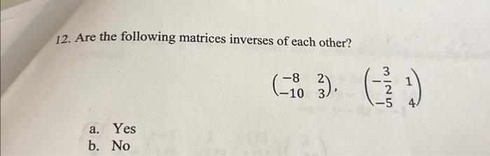 Solved 12. Are the following matrices inverses of each | Chegg.com