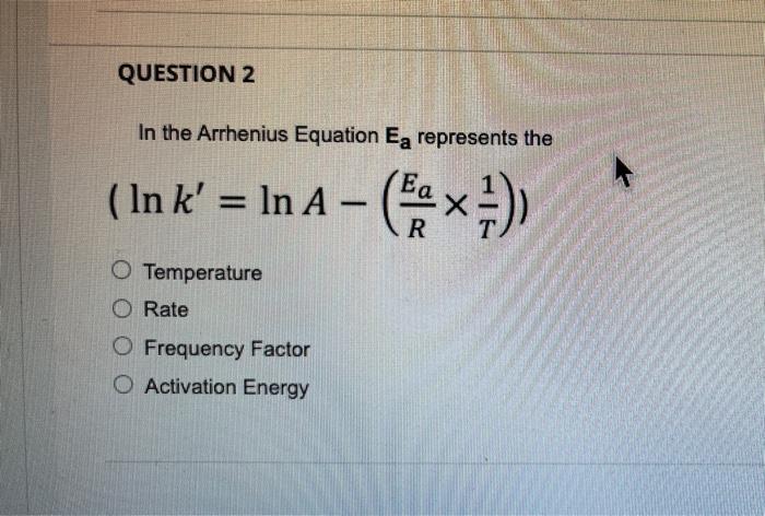 Solved QUESTION 2 In the Arrhenius Equation Ea represents | Chegg.com