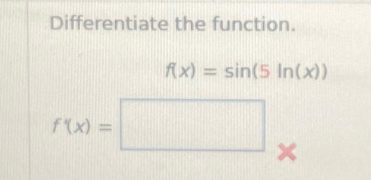 Solved Differentiate the function.f(x)=sin(5ln(x))f'(x)= | Chegg.com