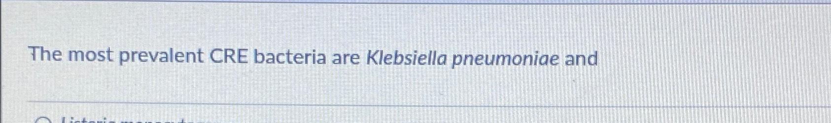 Solved The most prevalent CRE bacteria are Klebsiella | Chegg.com