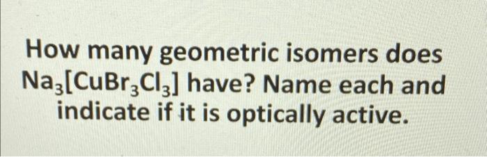 Solved How many geometric isomers does Naz[CuBr2Cl2] have? | Chegg.com