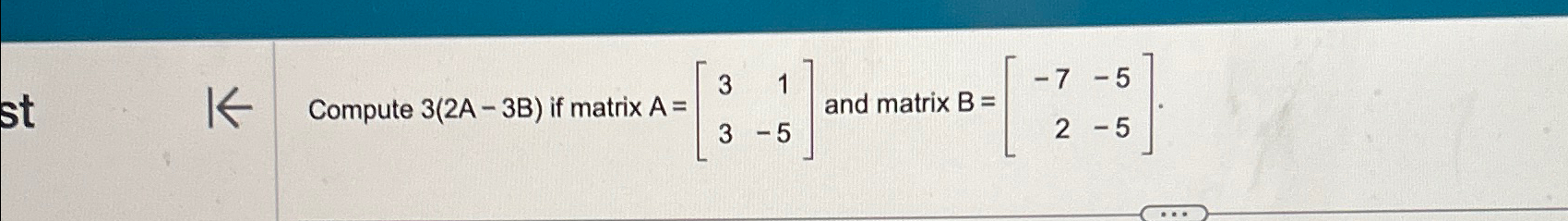 Solved Compute 3(2A-3B) ﻿if matrix A=[313-5] ﻿and matrix | Chegg.com