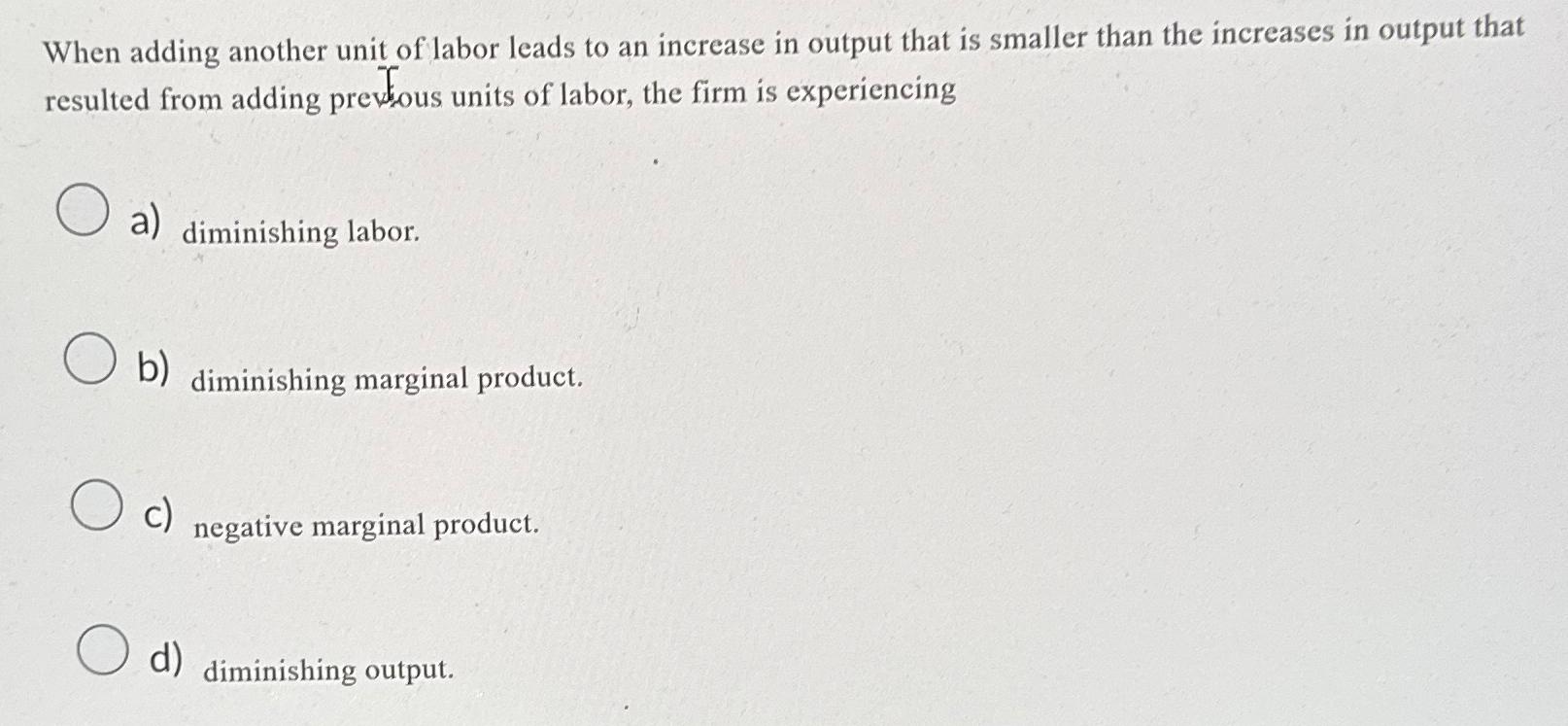 Solved When adding another unit of labor leads to an | Chegg.com