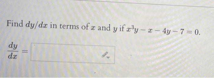 Solved Find dy/dx in terms of x and y if x3y−x−4y−7=0. dxdy= | Chegg.com