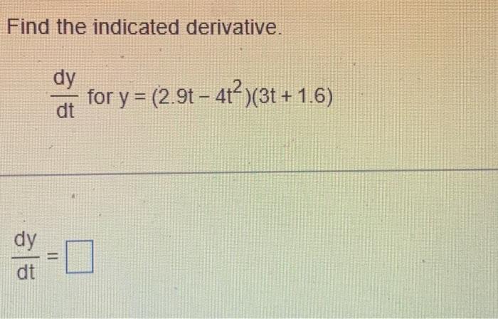 Solved Find the indicated derivative. dy dy dt for y = (2.9t | Chegg.com