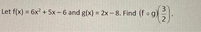 Solved Let f(x)=6x2+5x−6 and g(x)=2x−8. Find (f∘g)(23) | Chegg.com