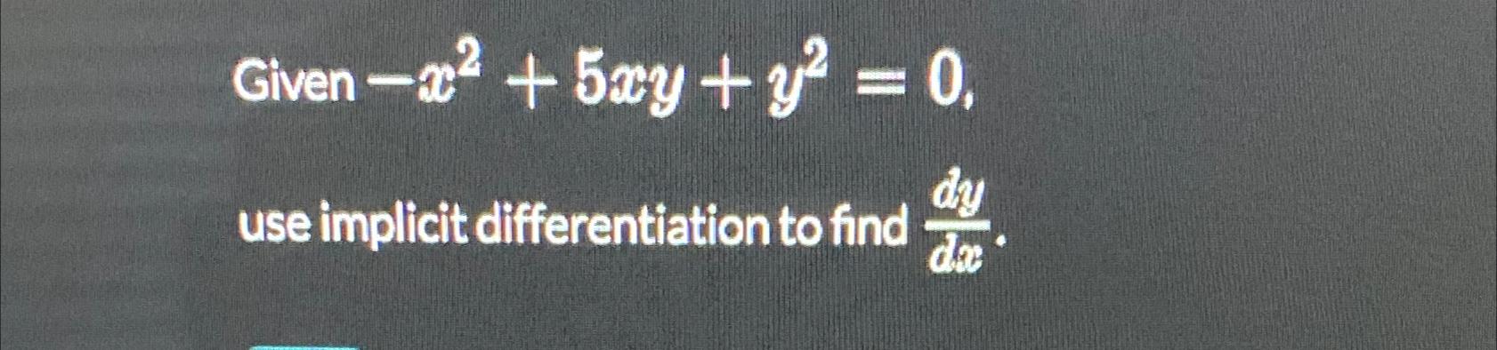 Solved Given -x2+5xy+y2=0use implicit differentiation to | Chegg.com