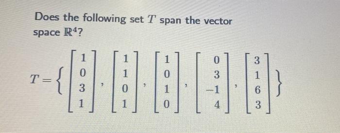 Solved Does the following set T span the vector space R4? 1 | Chegg.com