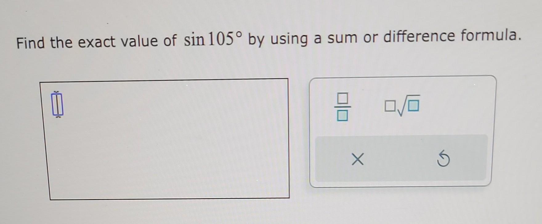 Solved Find the exact value of sin105∘ by using a sum or | Chegg.com