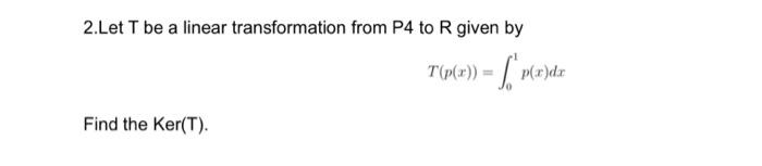 Solved 2. Let T be a linear transformation from P4 to R | Chegg.com