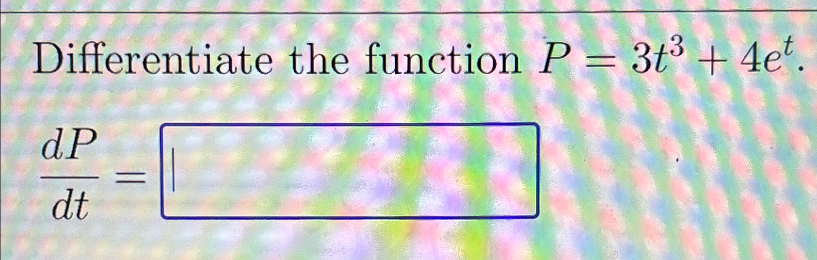 Solved Differentiate the function P=3t3+4et.dPdt= | Chegg.com